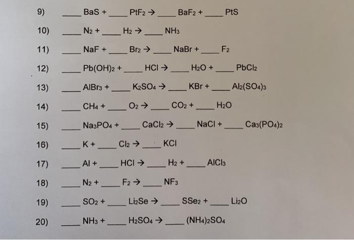 Solved 9) BaS + PtF2 →__BaF2 + Pts 10) N2 + __ H2 → NH3 11) | Chegg.com