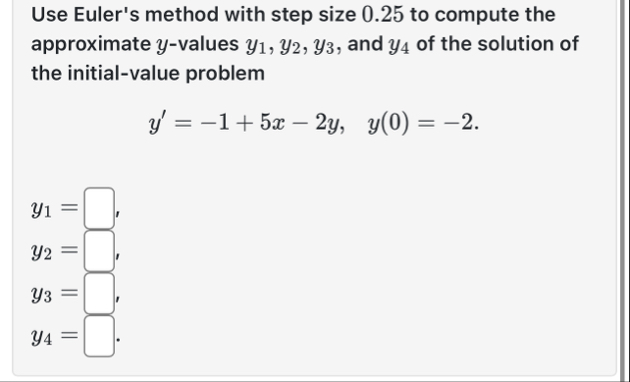 [Solved]: Use Euler's method with step size 0.25 to comp