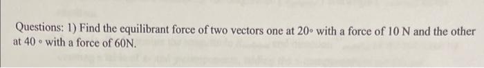 Solved Questions: 1) Find the equilibrant force of two | Chegg.com