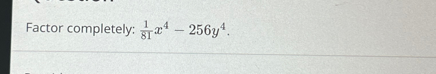 Solved Factor completely: 181x4-256y4. | Chegg.com
