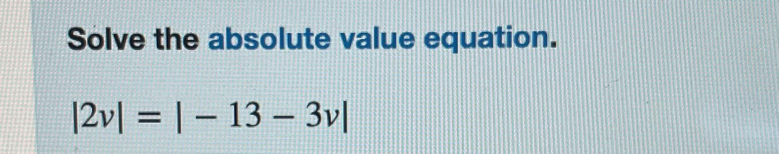 Solved Solve the absolute value equation.|2v|=|-13-3v| | Chegg.com