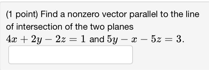 Solved (1 point) Find a nonzero vector parallel to the line | Chegg.com