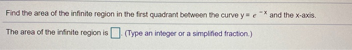 Solved Find the area of the infinite region in the first | Chegg.com