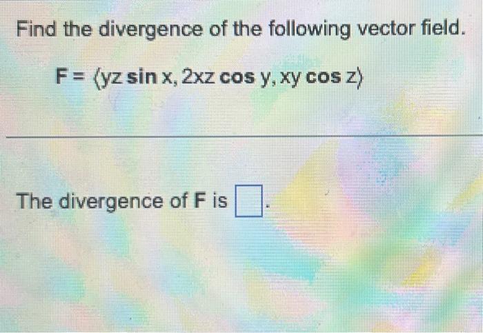 Solved Find the divergence of the following vector field. | Chegg.com