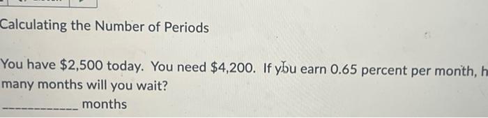Solved Calculating the Number of Periods You have $2,500 | Chegg.com