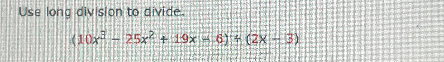 Solved Use long division to divide.(10x3-25x2+19x-6)÷(2x-3) | Chegg.com
