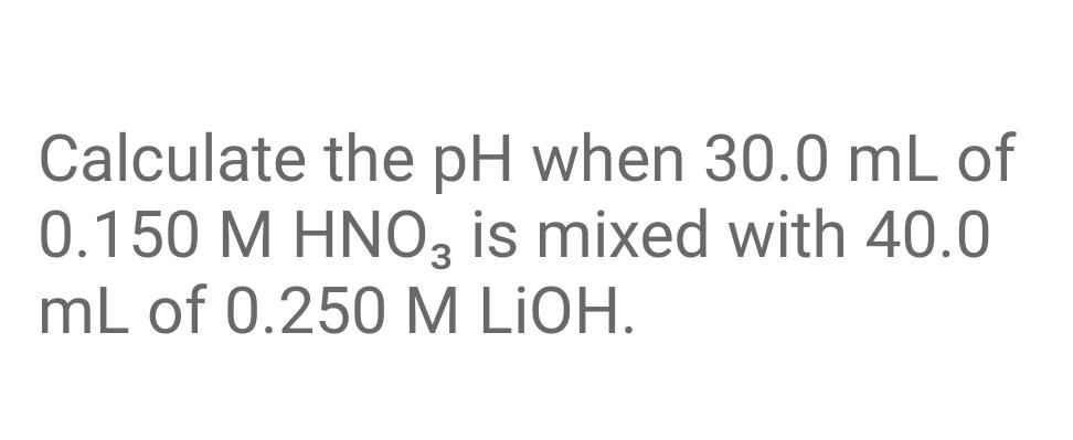 Solved Calculate the pH ﻿when 30.0mL ﻿of 0.150MHNO3 ﻿is | Chegg.com