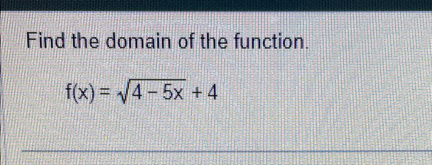 Solved Find the domain of the function.f(x)=4-5x2+4 | Chegg.com