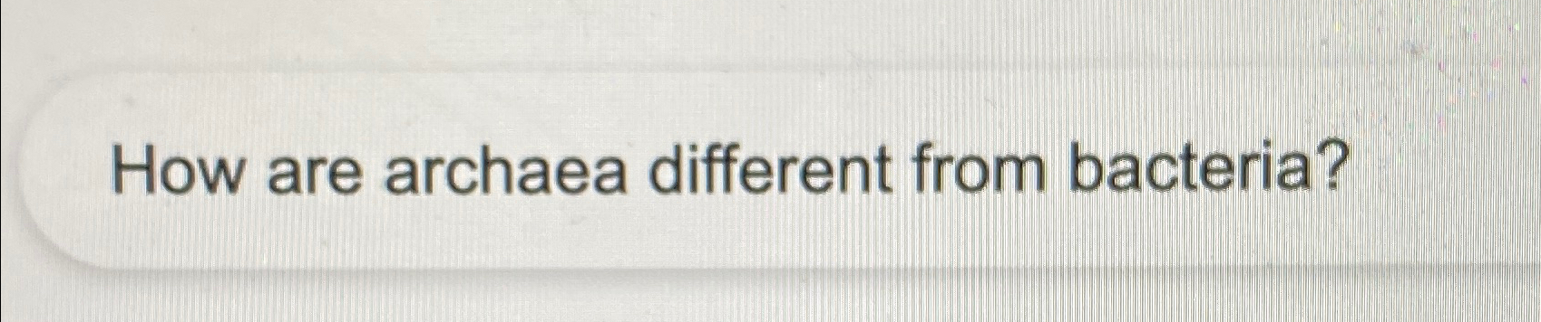 Solved How are archaea different from bacteria? | Chegg.com