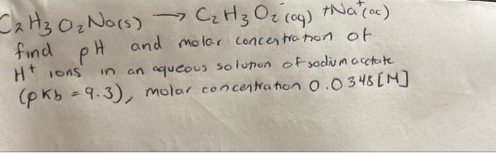 Solved C2H3O2Na(s) C2H3O2(oq)+Na+(ac) find PH and molar | Chegg.com