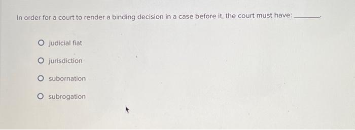 Solved In order for a court to render a binding decision in | Chegg.com
