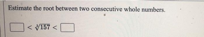 Solved Estimate the root between two consecutive whole | Chegg.com