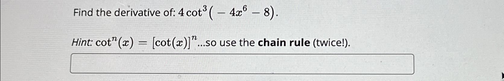 Solved Find the derivative of: 4cot3(-4x6-8)Hint: | Chegg.com