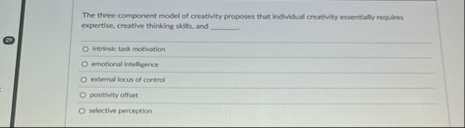 Solved The three-component model of creativity proposes that | Chegg.com