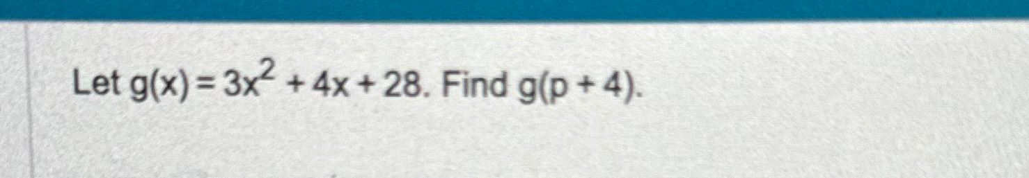 Solved Let g(x)=3x2+4x+28. ﻿Find g(p+4) | Chegg.com