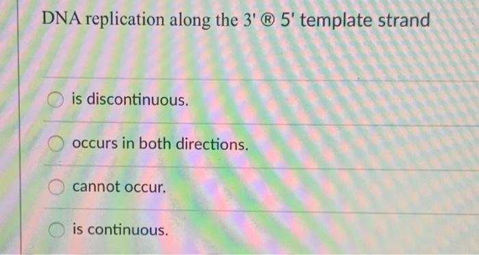 Solved DNA replication along the 3'® 5' template strand is | Chegg.com
