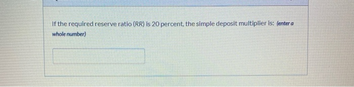 Solved If the required reserve ratio (RR) is 20 percent, the | Chegg.com