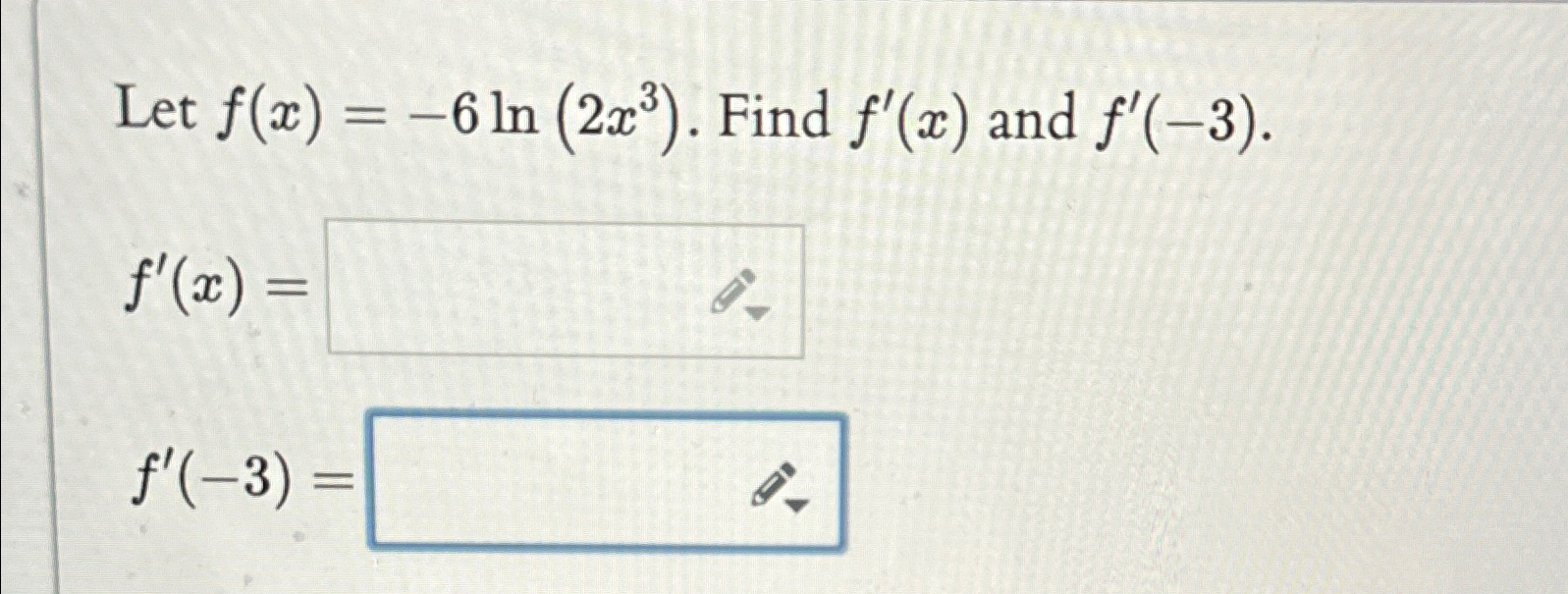 Solved Let f(x)=-6ln(2x3). ﻿Find f'(x) ﻿and | Chegg.com