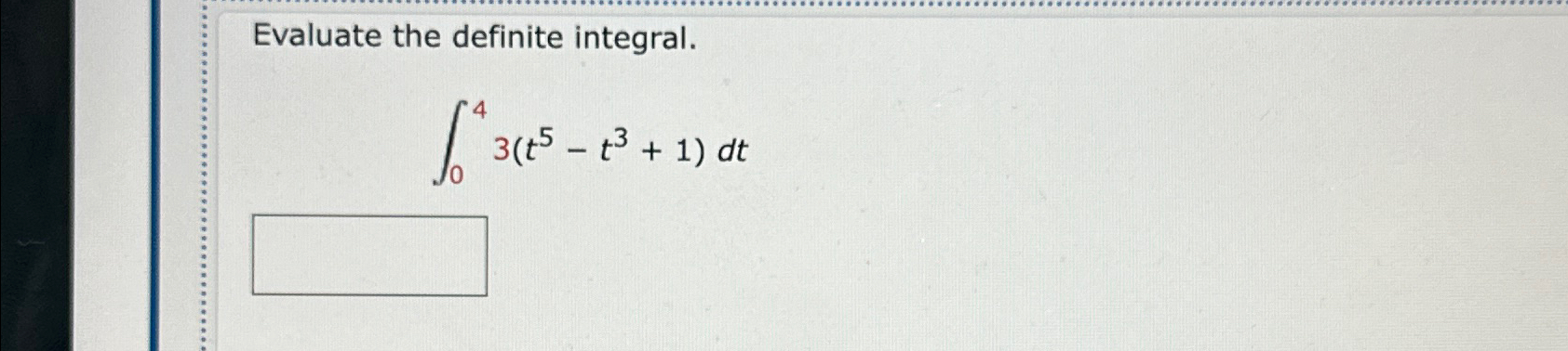 Solved Evaluate the definite integral.∫043(t5-t3+1)dt | Chegg.com