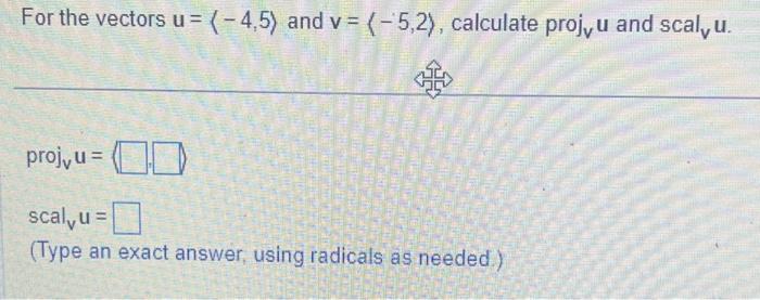 Solved For the vectors u= −4,5 and v= −5,2 , calculate proj | Chegg.com
