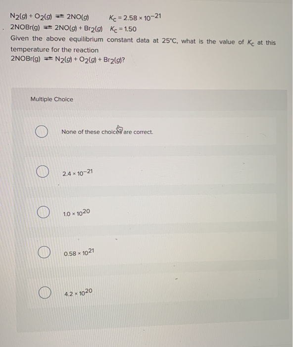Solved N2(g) + O2(g) + 2NO(g) Kc = 2.58 x 10-21 2NOBr(g) + | Chegg.com