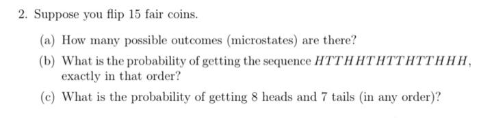 Solved 2. Suppose you flip 15 fair coins. (a) How many | Chegg.com