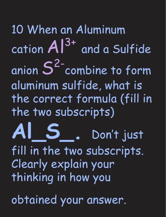 Solved 10 When an Aluminum cation Al3+ and a Sulfide anion | Chegg.com