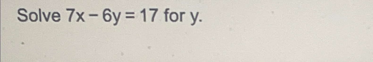 Solved Solve 7x-6y=17 ﻿for y. | Chegg.com