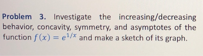 Solved Problem 3. Investigate the increasing/decreasing | Chegg.com