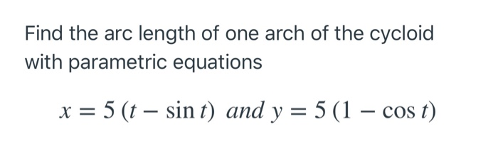 Solved Find the arc length of one arch of the cycloid with | Chegg.com
