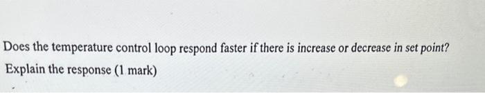 Solved Does the temperature control loop respond faster if | Chegg.com