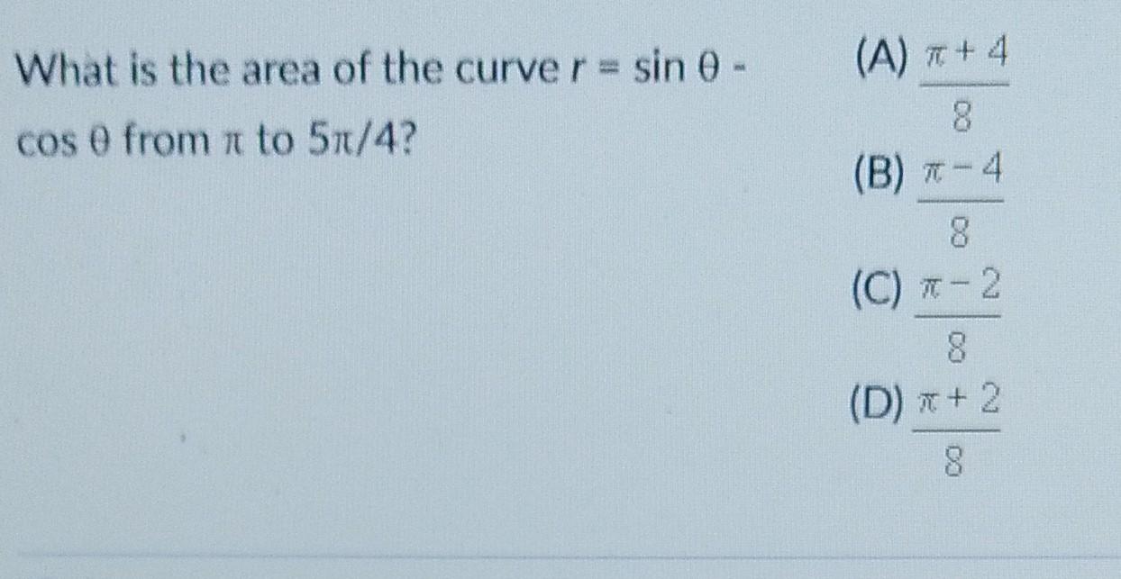 Solved What is the area of the curve r=sinθ− (A) 8π+4 cosθ | Chegg.com