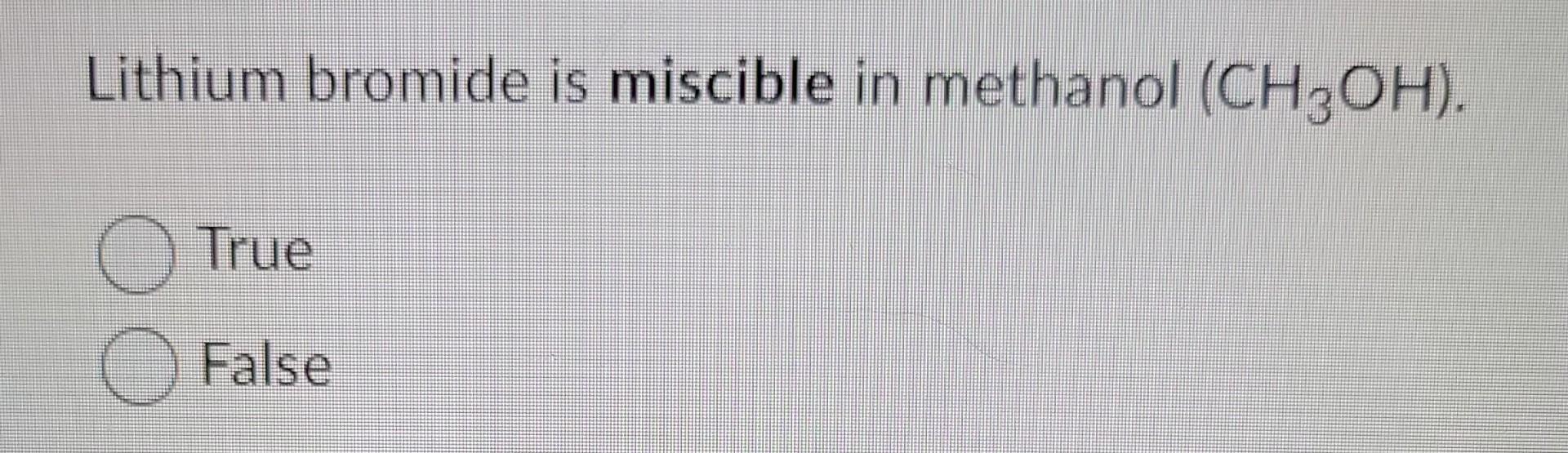 Solved Lithium bromide is miscible in methanol (CH3OH). True | Chegg.com