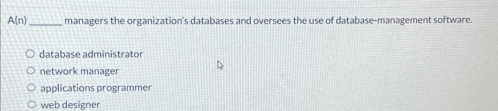 Solved A(n) ﻿managers the organization's databases and | Chegg.com