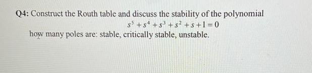 Solved Q4: Construct the Routh table and discuss the | Chegg.com