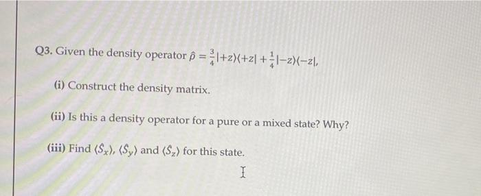 Solved Q3. Given the density operator p = {l+z)x+21 +1+z)-21 | Chegg.com