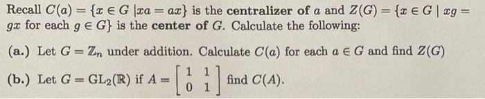 Solved Recall C(a)={x∈G∣xa=ax} is the centralizer of a and | Chegg.com