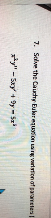 Solved 7. Solve the Cauchy-Euler equation using variation of | Chegg.com