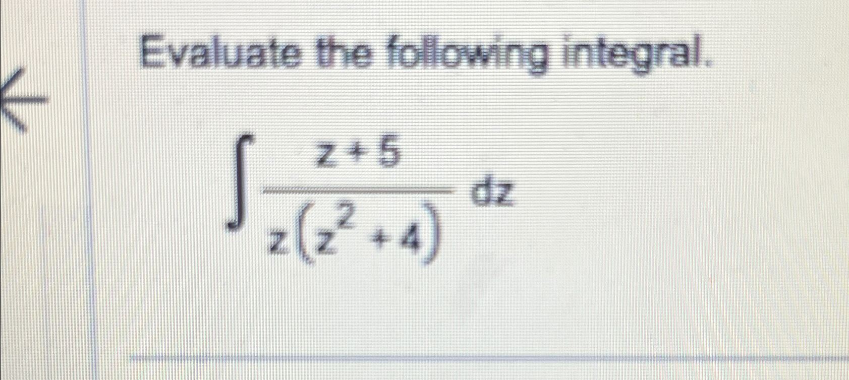 Solved Evaluate the following integral.∫﻿﻿z+5z(z2+4)dz | Chegg.com