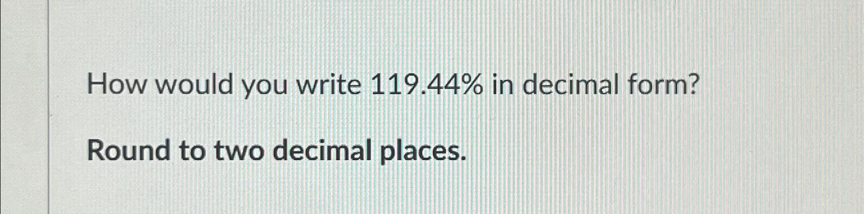 Solved How would you write 119.44% ﻿in decimal form?Round to | Chegg.com