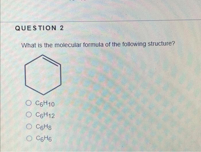 Solved QUESTION 2 What is the molecular formula of the | Chegg.com