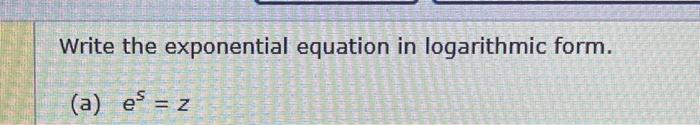Solved Write the exponential equation in logarithmic form. | Chegg.com