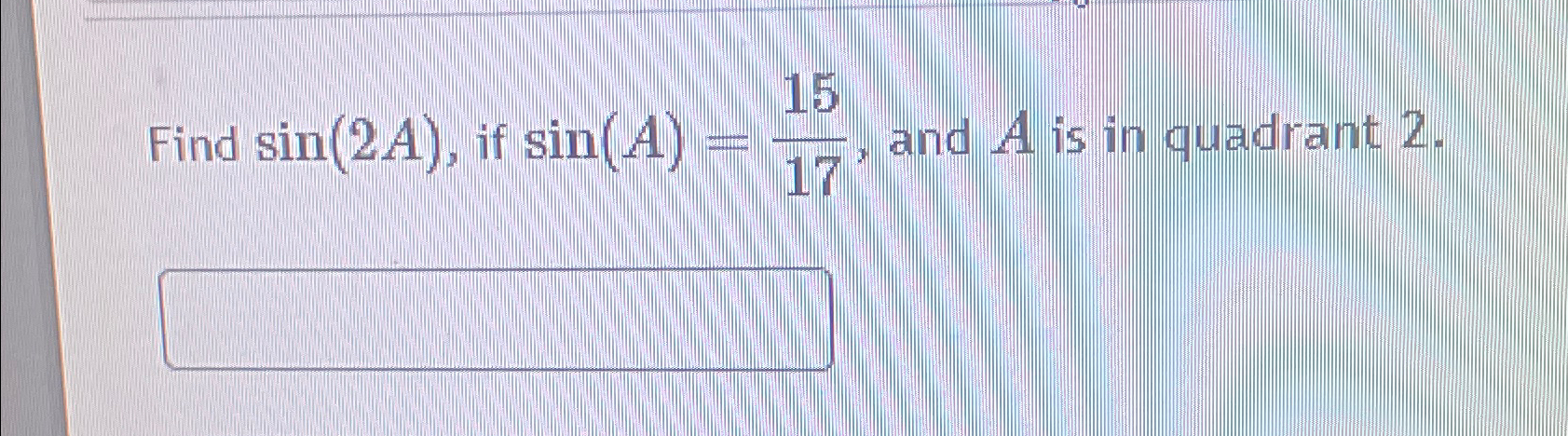 Solved Find sin(2A), ﻿if sin(A)=1517, ﻿and A ﻿is in quadrant | Chegg.com