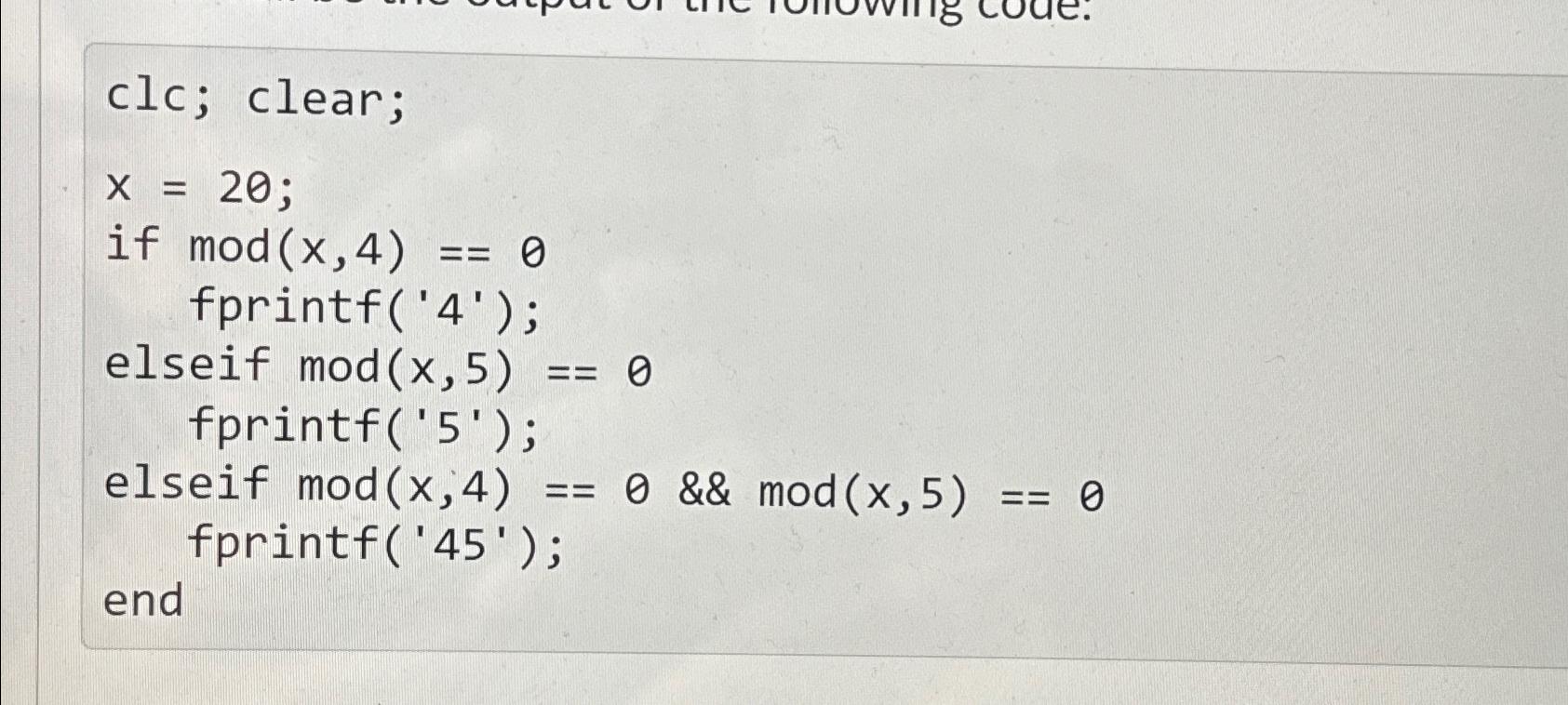 Solved clc; clear;x=20;if mod(x,4)==0fprintf('4');elseif | Chegg.com