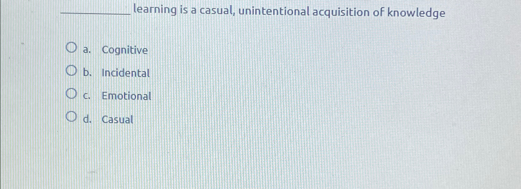 Solved learning is a casual, unintentional acquisition of | Chegg.com