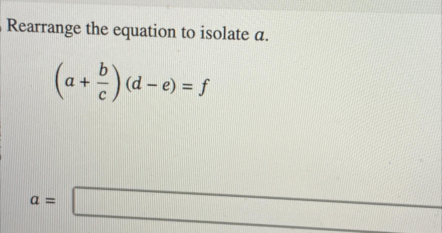 Solved Rearrange the equation to isolate a.(a+bc)(d-e)=fa= | Chegg.com