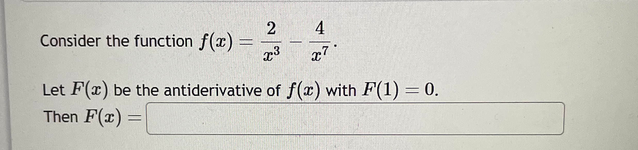 Solved Consider the function f(x)=2x3-4x7.Let F(x) ﻿be the | Chegg.com