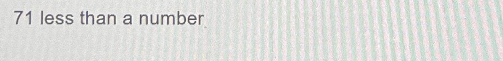 Solved 71 ﻿less than a number | Chegg.com