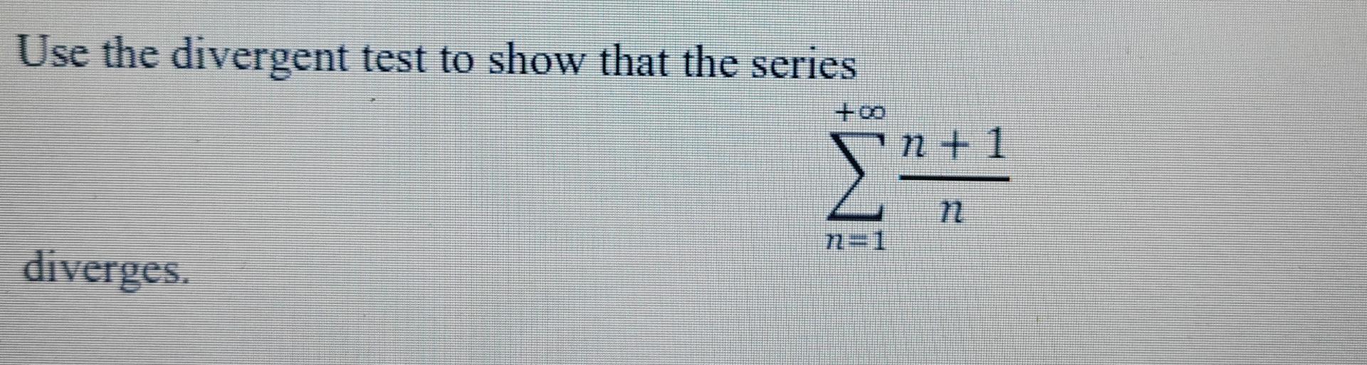 Solved Use the divergent test to show that the series in + 1 | Chegg.com