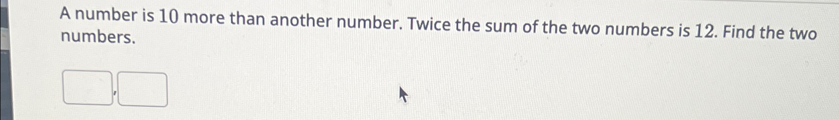 Solved A number is 10 ﻿more than another number. Twice the | Chegg.com